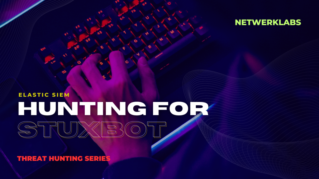 Practical Threat Hunting using Elastic SIEM: Hunting for Stuxbot – Netwerk_LABS